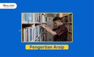 Pengertian Arsip: Fungsi, Tujuan, Manfaat dan Jenisnya - Deepublish