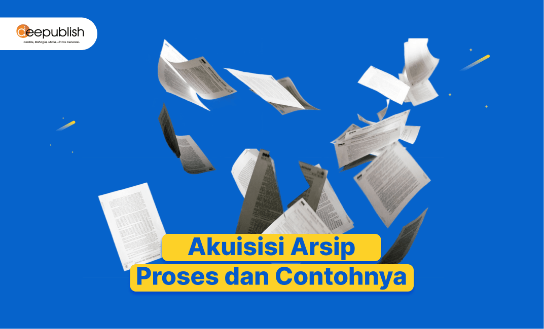 Akuisisi Arsip: Pengertian, Proses dan Contoh - Deepublish