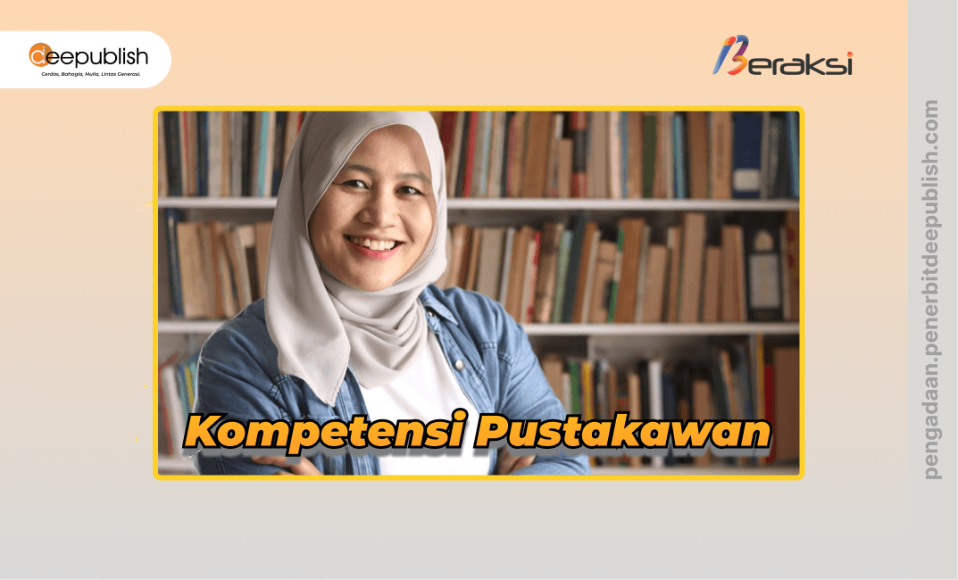 Kompetensi Pustakawan, Harus Dimiliki Pustakawan - Deepublish Kompetensi Pustakawan, Harus Dimiliki Pustakawan - Deepublish